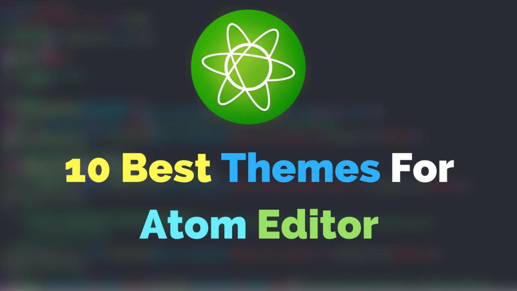Top 10 Best Themes for Atom Editor for elegant development